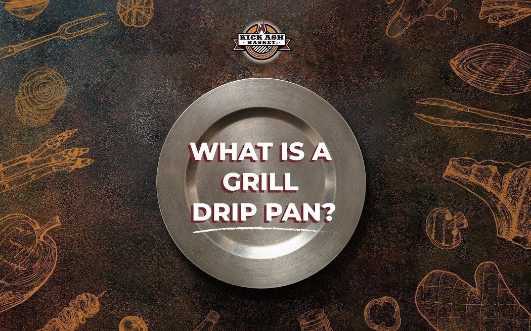 What Are Drip Pans & How They Improve Grilling | Kick Ash Basket