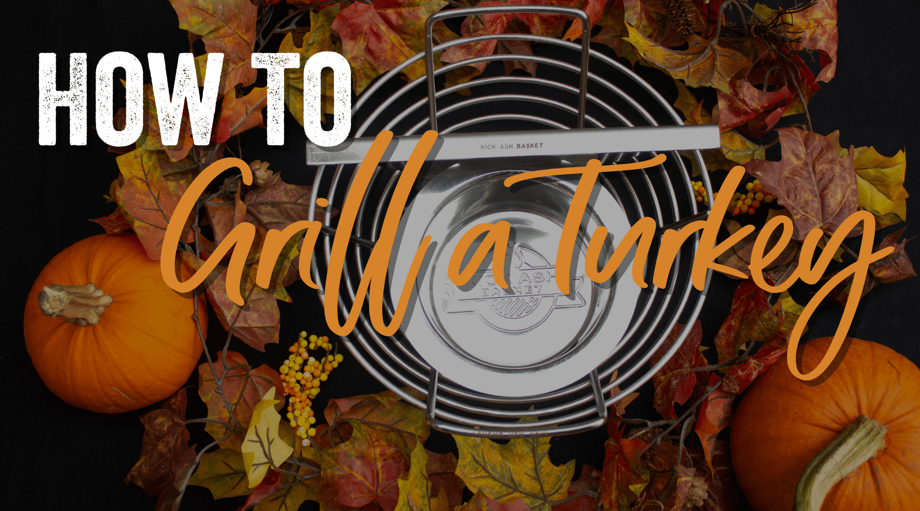 How to Grill a Turkey | Kick Ash Basket